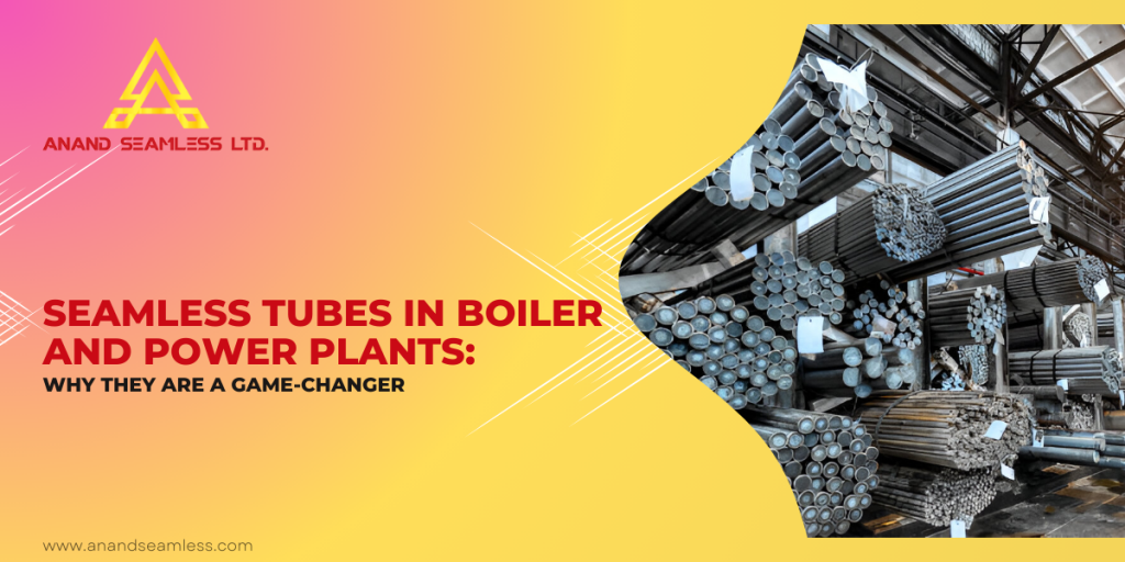 Why Choose Seamless Tubes for Boilers & Power Plants